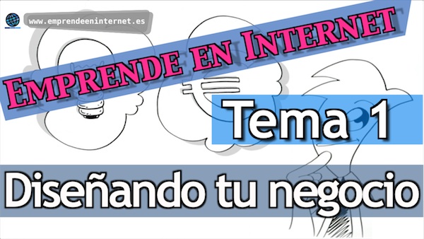 Tema 1 - Diseñando tu Negocio - Emprende en Internet